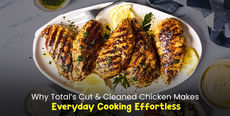 Why Total’s Cut & Cleaned Chicken Makes Everyday Cooking Effortless